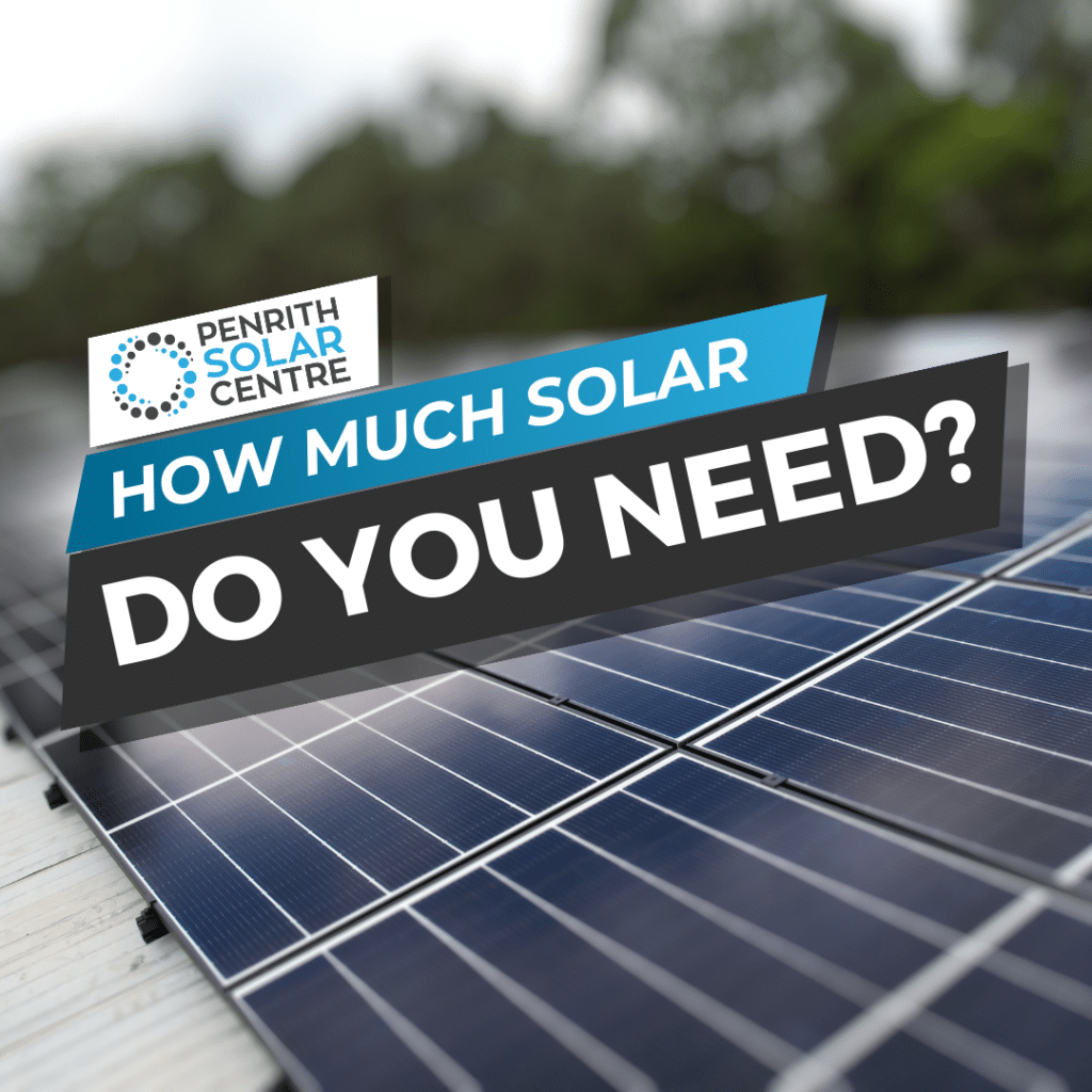 How Much Solar Do You Need? | Penrith Solar Centre