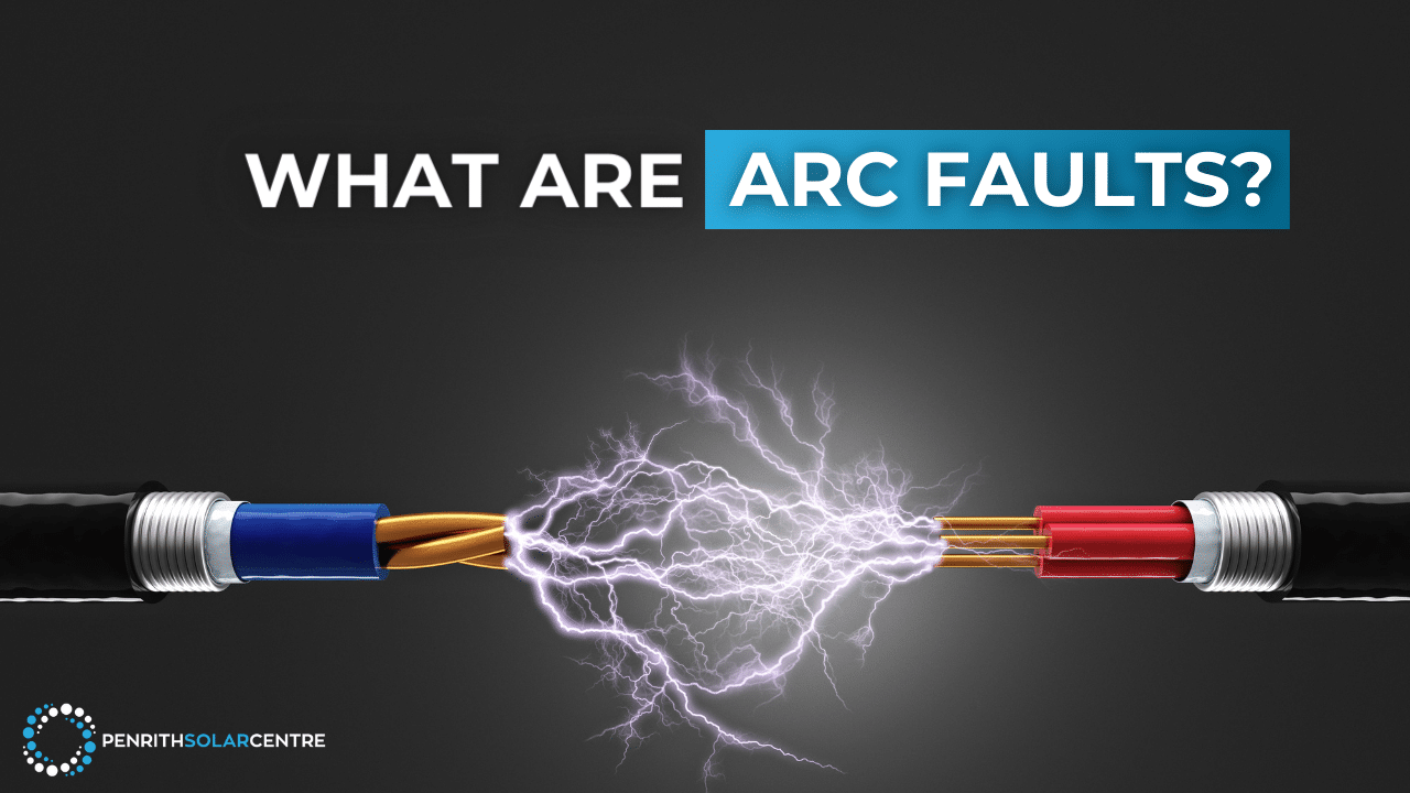 What Are Arc Faults in a Solar System? | Penrith Solar Centre